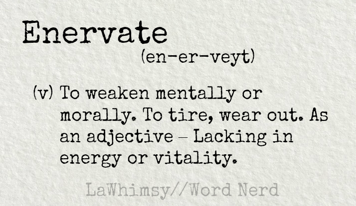 Word Nerd : Enervate – Lawhimsy