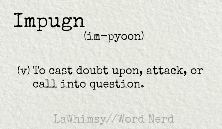 Word Nerd: Impugn – Lawhimsy