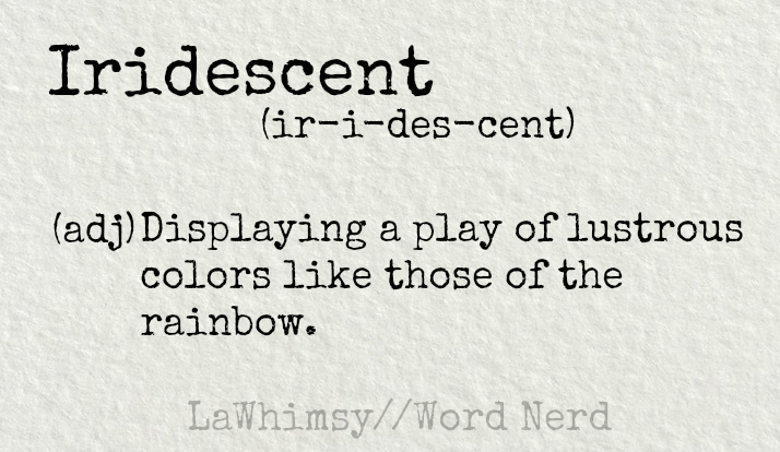 Word Nerd: Iridescent – Lawhimsy