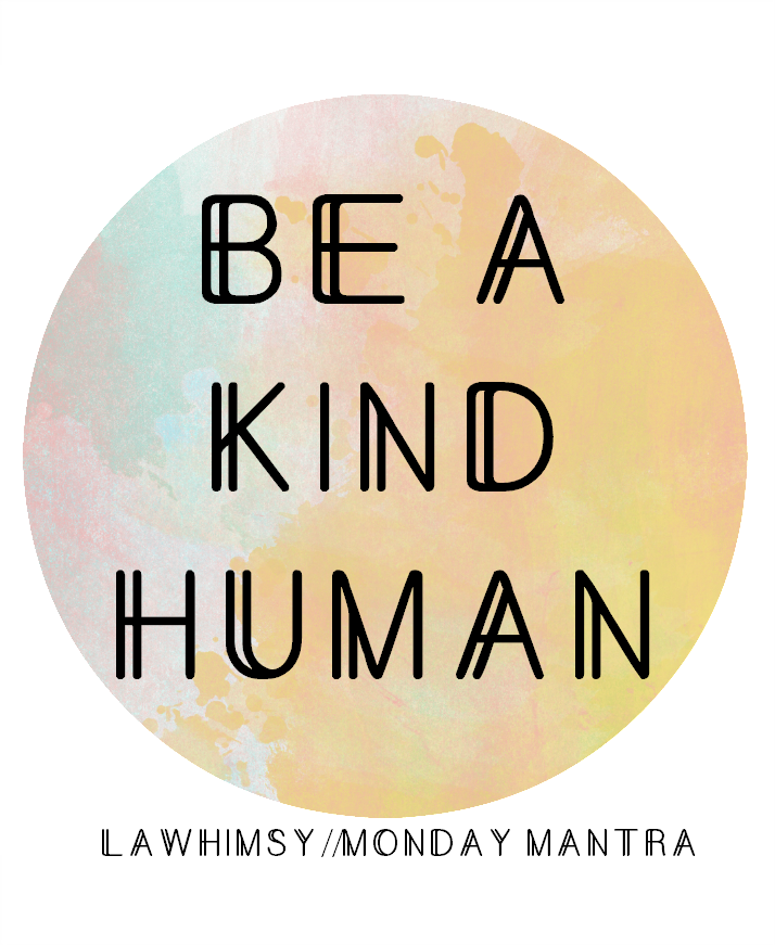 Monday Mantra 155 – Be a kind human – Lawhimsy