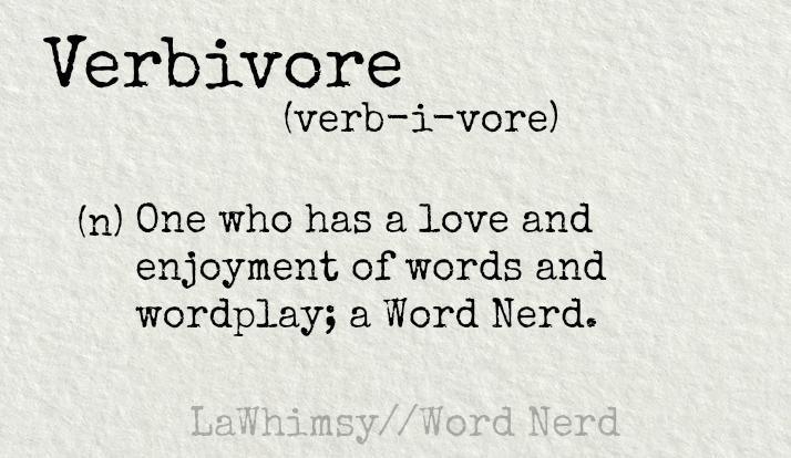 Word Nerd: Verbivore – Lawhimsy