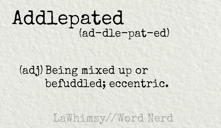 Word Nerd: Addlepated – Lawhimsy