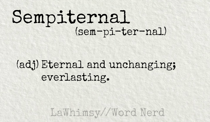 Word Nerd: Sempiternal – Lawhimsy