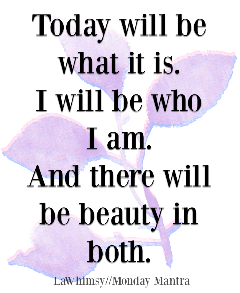 Affirmation Mondays 197 – Today will be what it is. I will be who I am ...