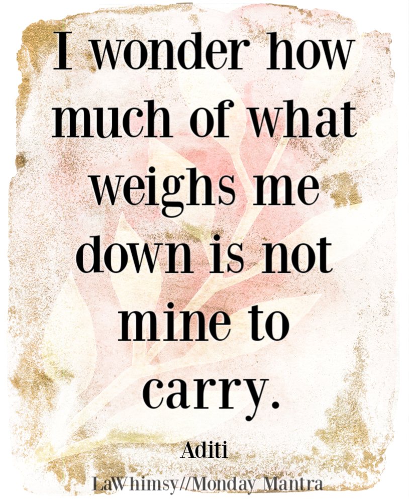 Affirmation Mondays 251 – I wonder how much of what weighs me down is ...