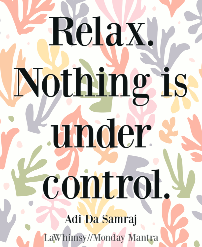 Affirmation Mondays 259 – Relax. Nothing is under control – Lawhimsy