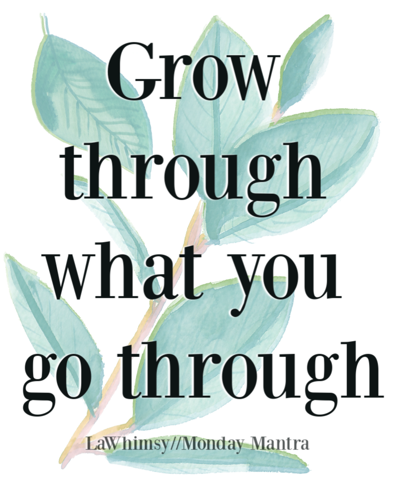Affirmation Mondays 267 – Grow through what you go through – Lawhimsy