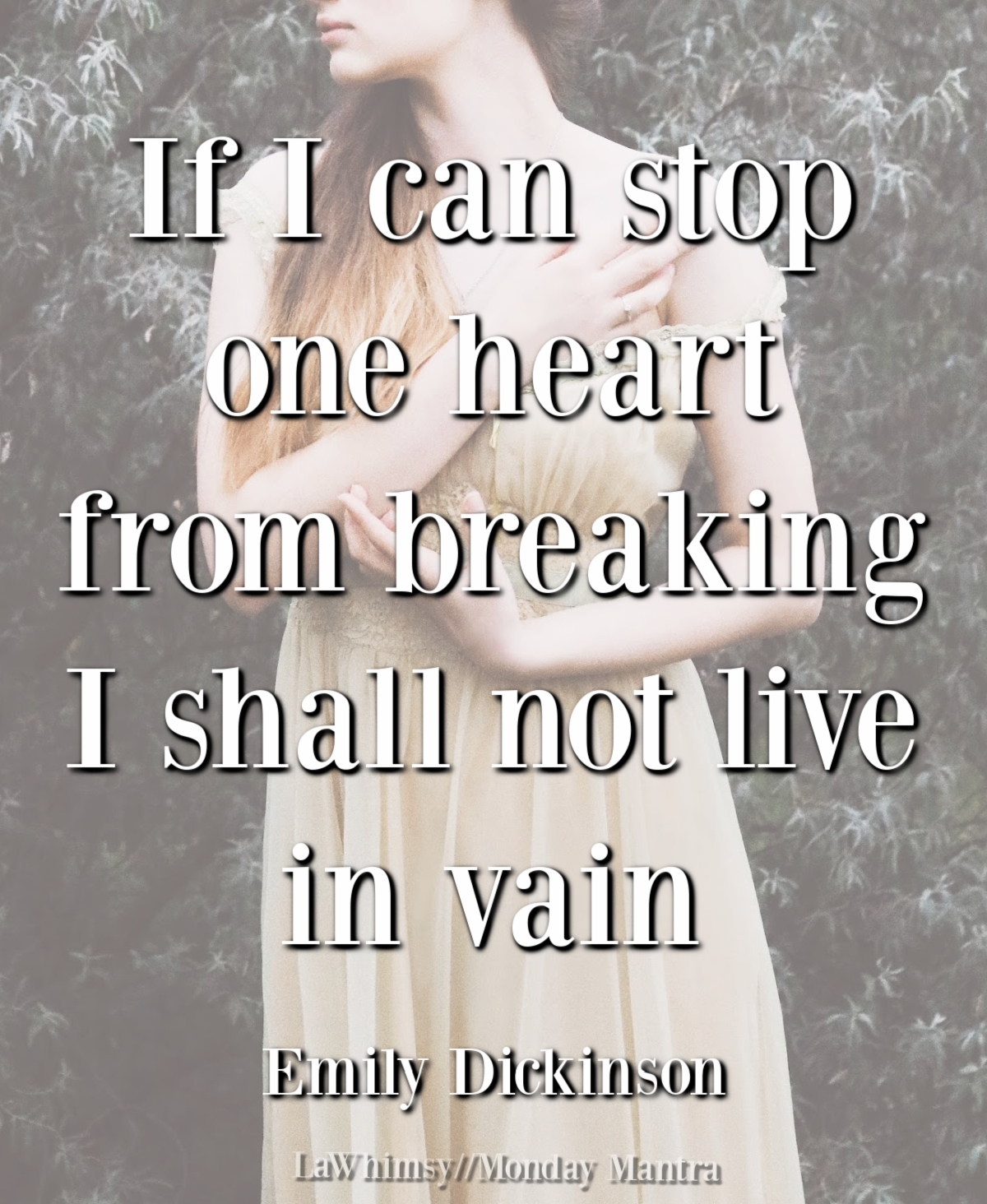 Affirmation Mondays 298 ~ If I can stop one heart from breaking I shall ...