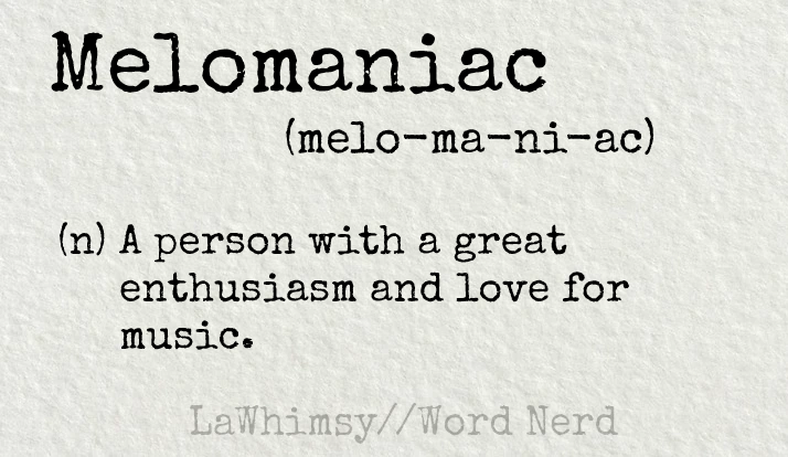 Word Nerd: Melomaniac – Lawhimsy