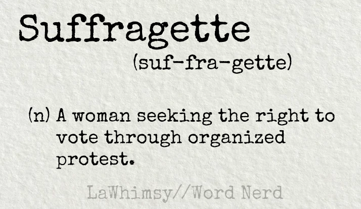 Word Nerd: Suffragette and Suffrage – Lawhimsy