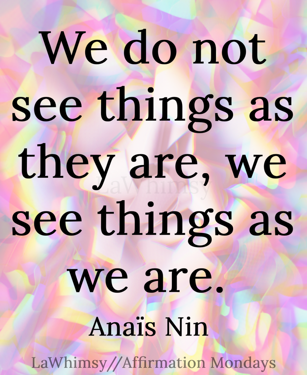 Affirmation Mondays 351 ~ We do not see things as they are, we see ...